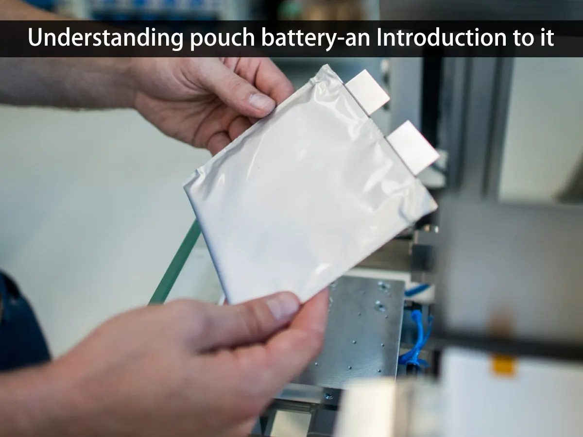 Understanding Pouch Battery An Introduction To It Huntkey And Grevault Battery Energy Storage