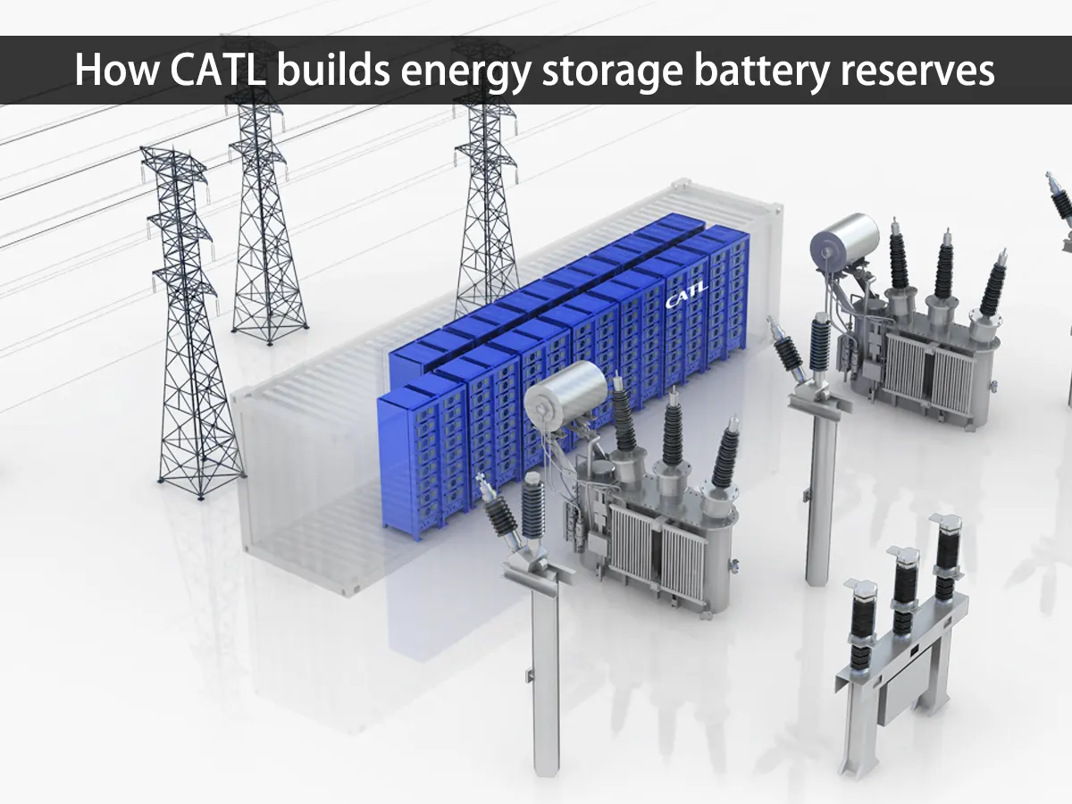How CATL builds energy storage battery reserves - Tycorun Battery Energy Storage Systems