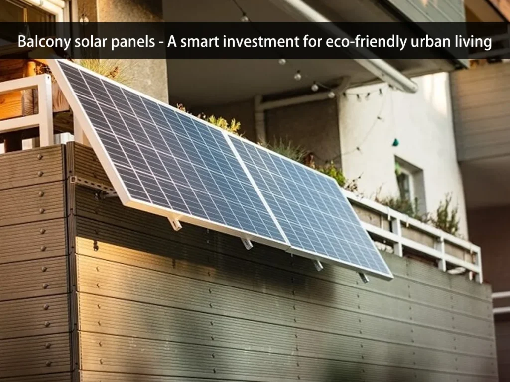 Balcony solar panels: A smart investment for eco-friendly urban living ...